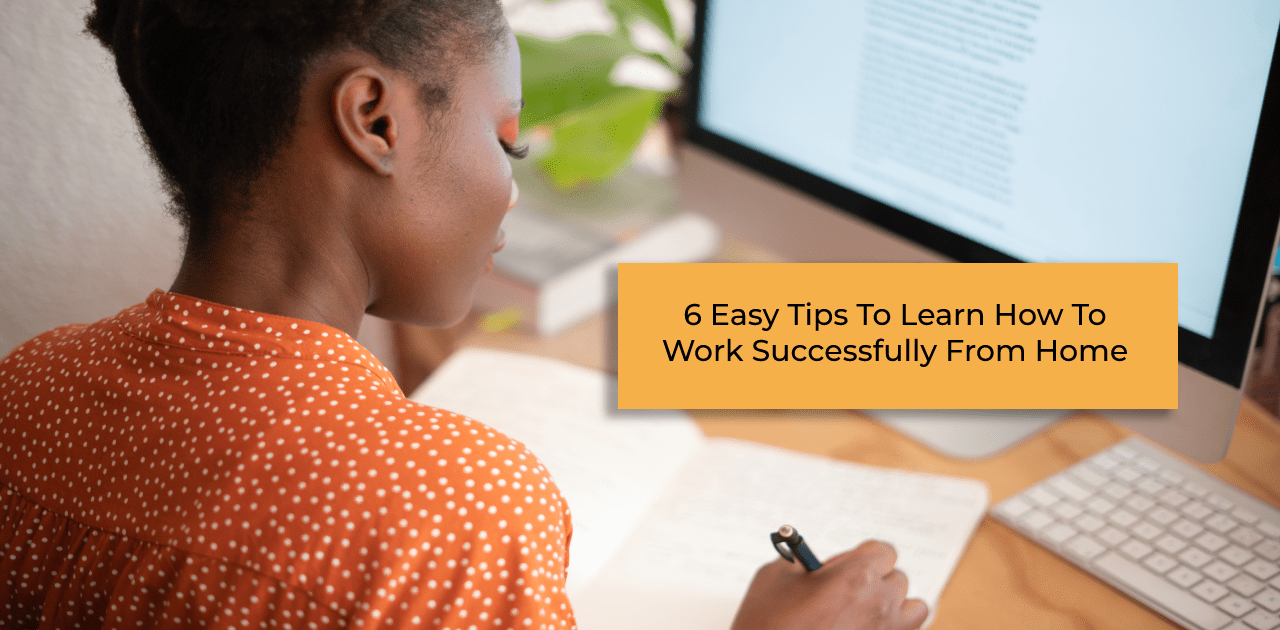 6 Easy Tips To Learn How To Work Successfully From Home